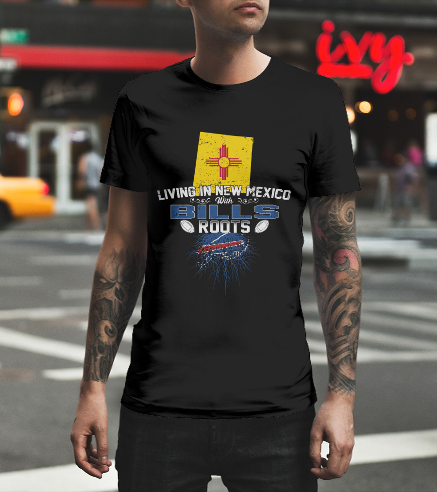 Living In New Mexico With Bills Roots Football Loyalty And State Pride T-Shirt