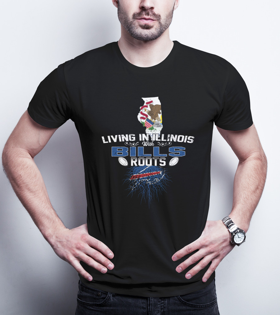 Living In Illinois With Bills Roots And Buffalo Football Passion T-Shirt