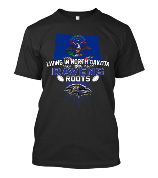 Living In North Dakota With Ravens Roots Football Heritage T-Shirt