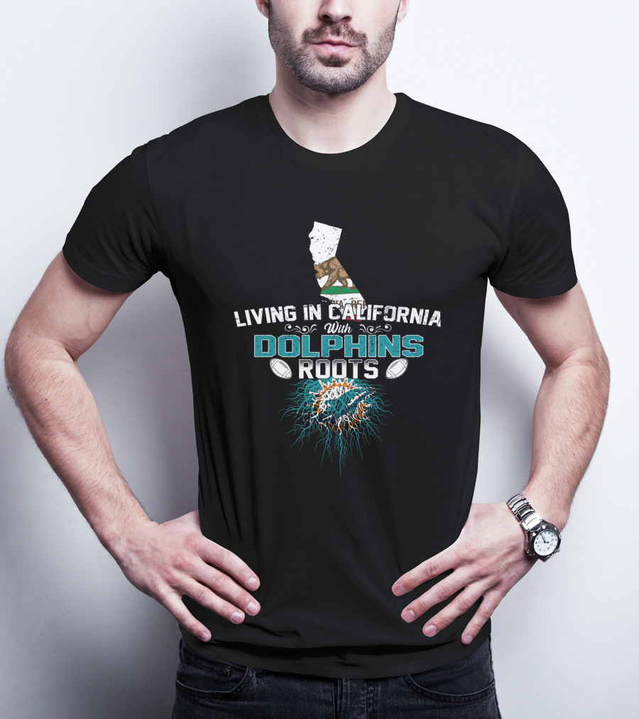 Living In California With Miami Dolphins Roots T-Shirt