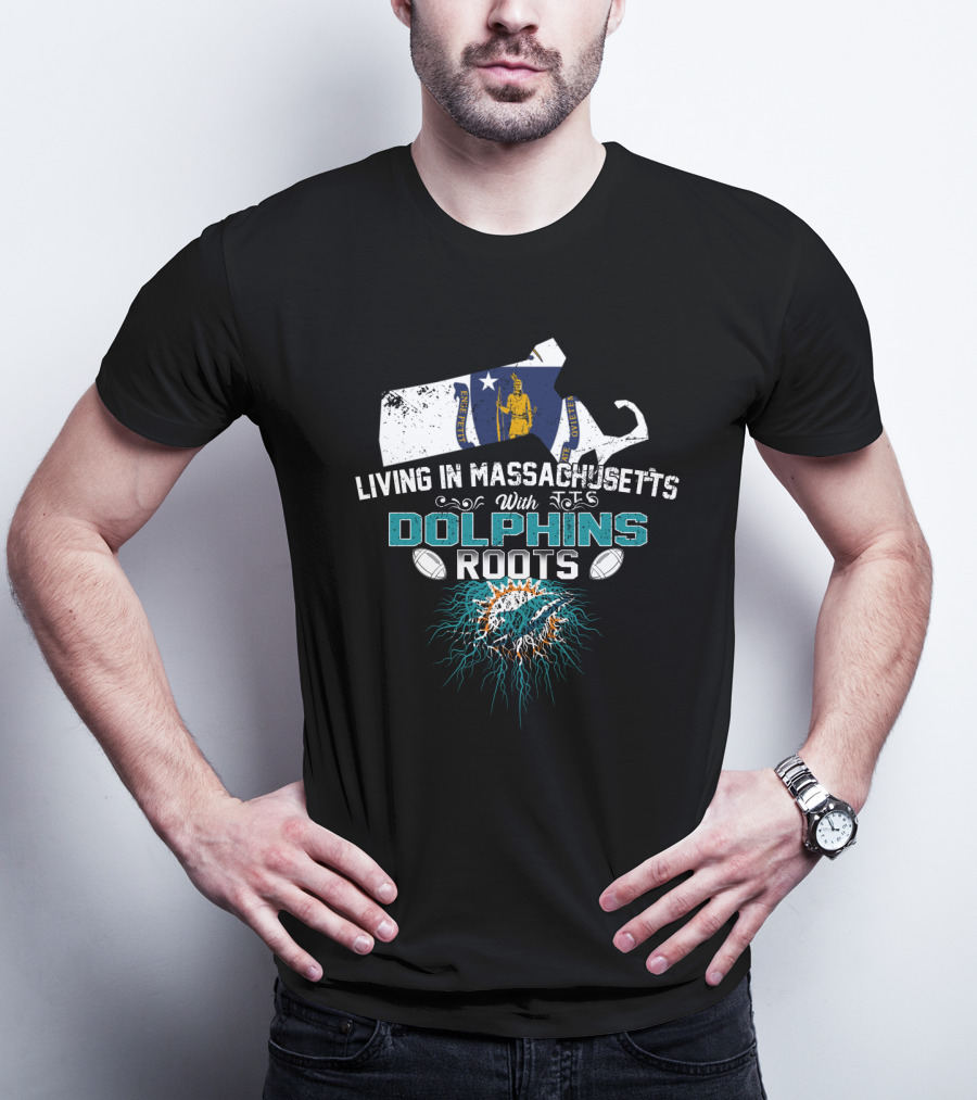 Living In Massachusetts With Miami Dolphins Roots Football T-Shirt