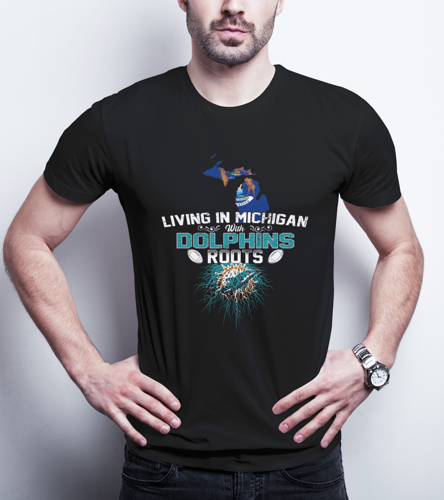 Living In Michigan With Miami Dolphins Roots T-Shirt
