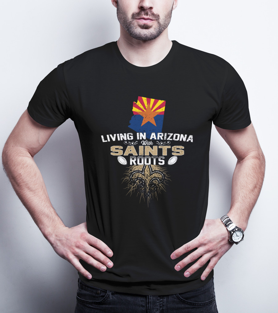 Living In Arizona With Saints Roots Featuring Arizona State Outline And Fleur-de-Lis Football Elements T-Shirt