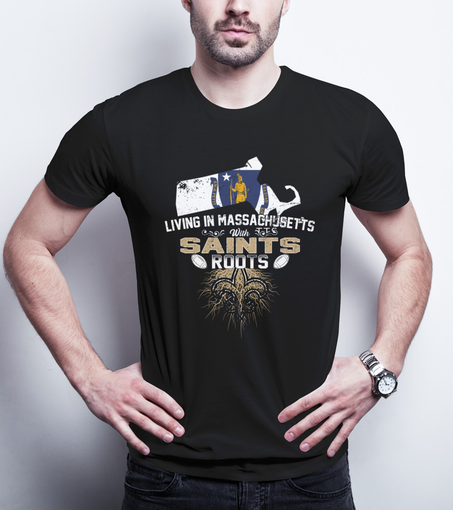 Living In Massachusetts With Saints Roots Fleur-de-Lis And Football T-Shirt