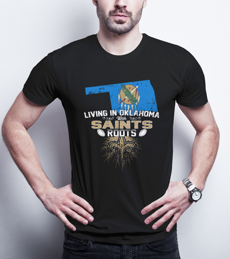 Living In Oklahoma With Saints Roots Fleur-de-Lis And Football T-Shirt