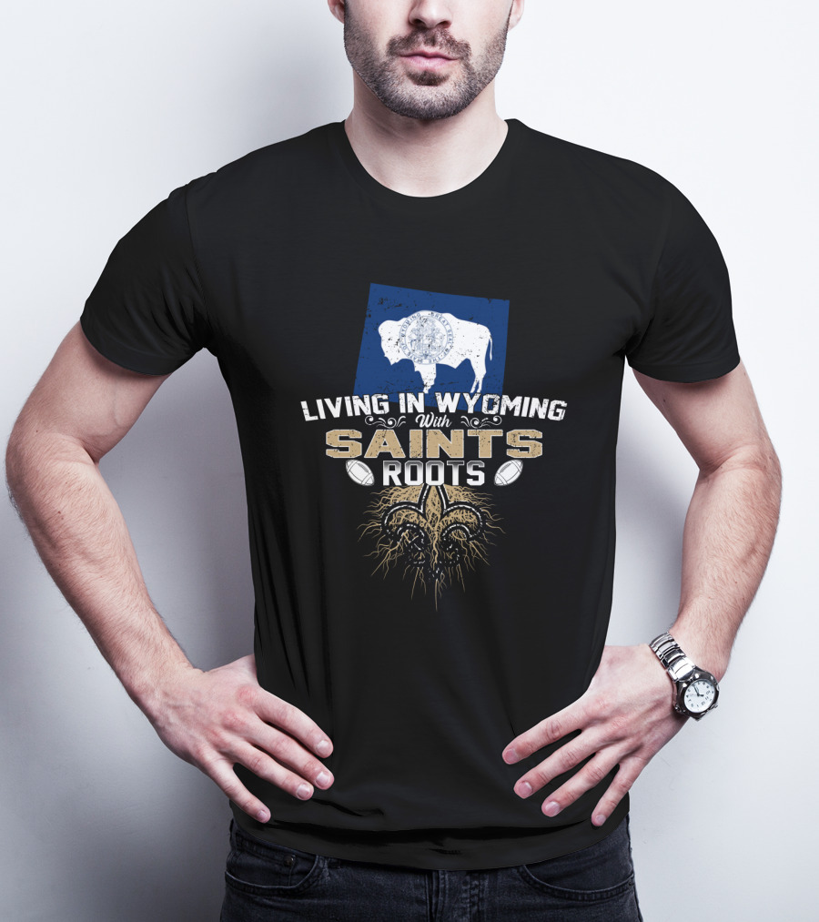 Living In Wyoming With Saints Roots Fleur De Lis Football Elements T-Shirt
