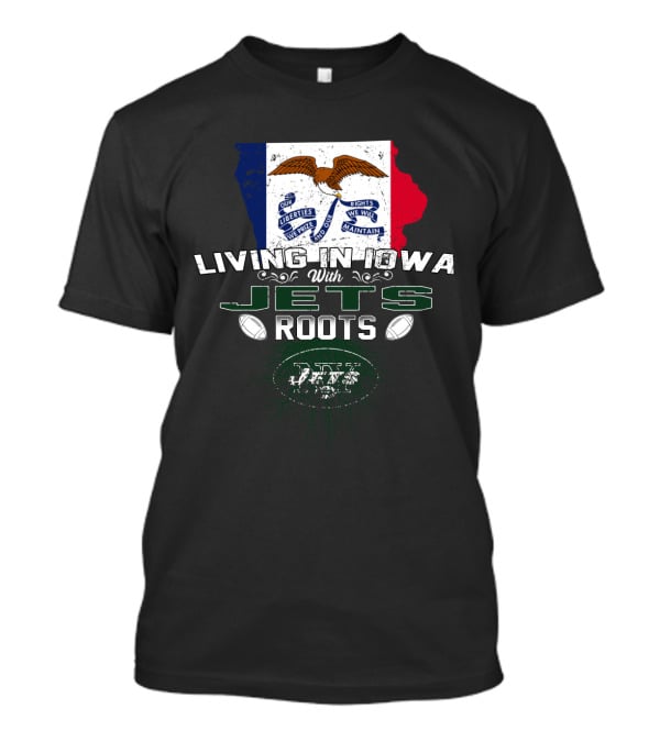 Living In Iowa With Jets Roots Flag And Football T-Shirt