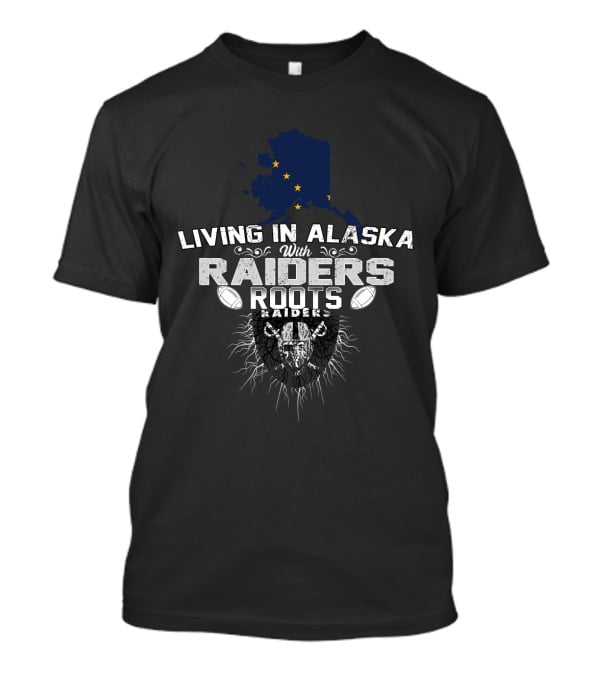 Living In Alaska With Raiders Roots Raiders T-Shirt