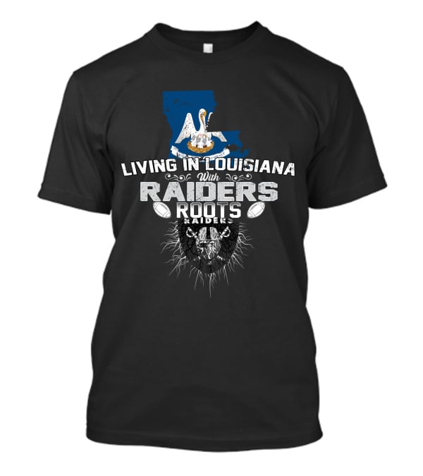 Living In Louisiana With Raiders Roots T-Shirt