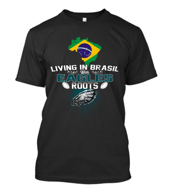 Living In Brasil With Eagles Roots Football And Flag Connection T-Shirt