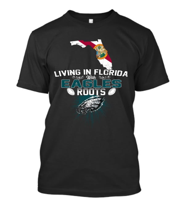 Living In Florida With Eagles Roots Flag And Football T-Shirt