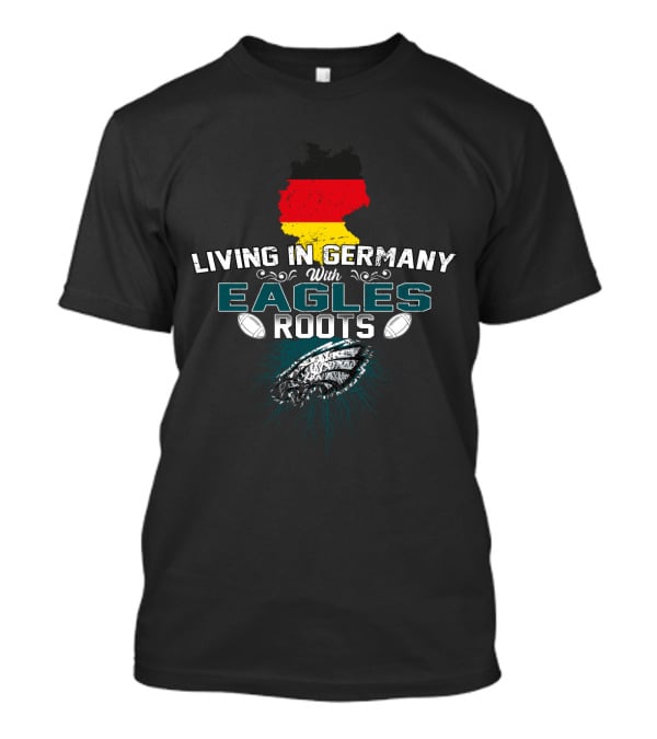 Living In Germany With Eagles Roots Football Heritage T-Shirt