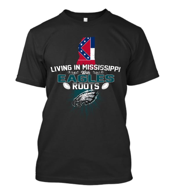 Living In Mississippi With Eagles Roots Mississippi Flag And Football T-Shirt