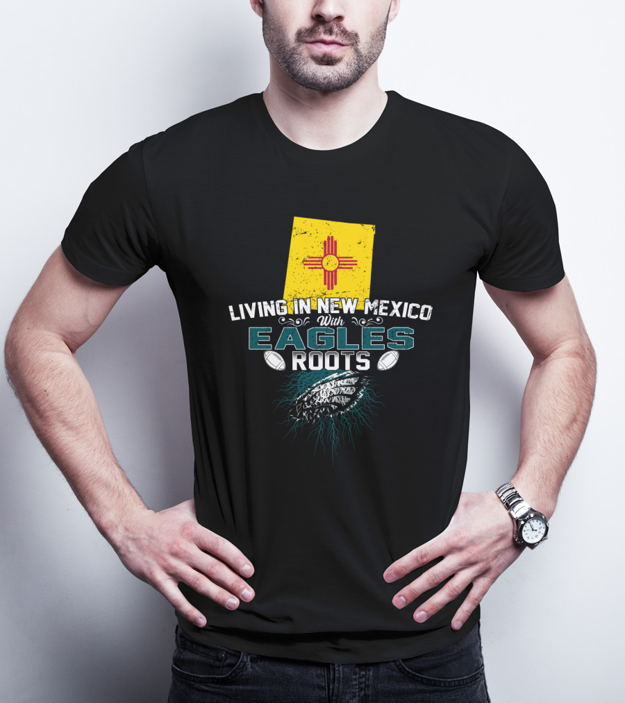 Living In New Mexico With Eagles Roots Football Heritage T-Shirt