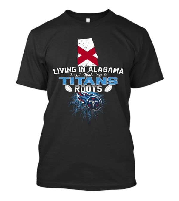 Living In Alabama With Titans Roots Alabama Flag Football T-Shirt