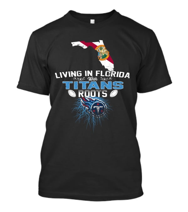 Living In Florida With Titans Roots Florida Map And Football T-Shirt