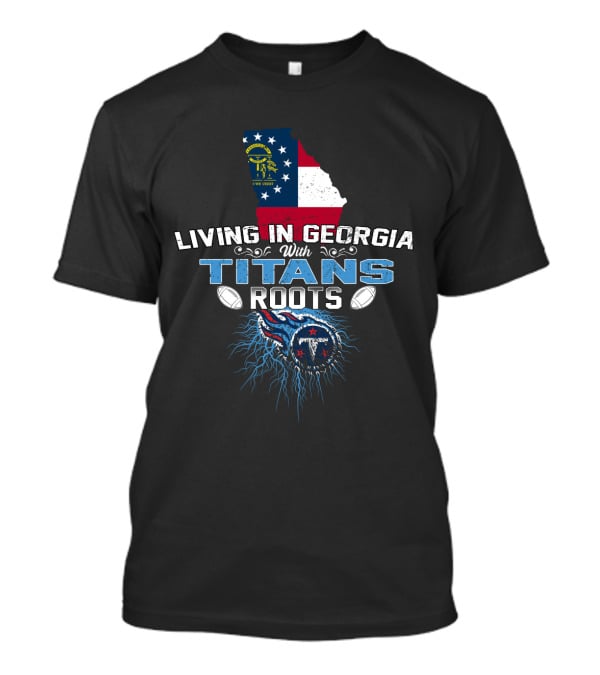 Living In Georgia With Titans Roots Georgia Flag And NFL Fan Connection T-Shirt
