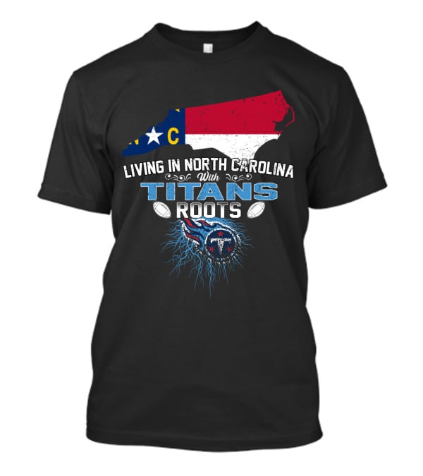 Living In North Carolina With Tennessee Titans Roots T-Shirt