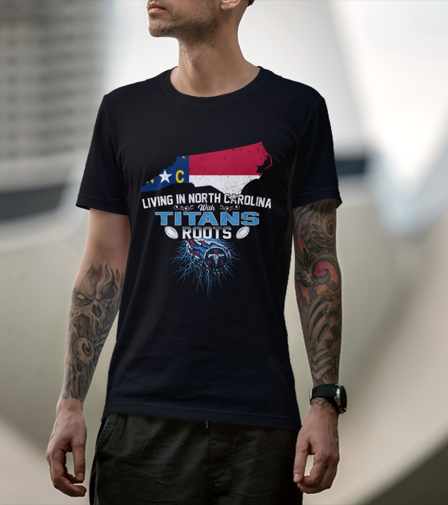 Living In North Carolina With Tennessee Titans Roots T-Shirt