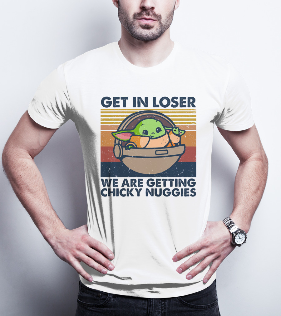 Get In Loser We Are Getting Chicky Nuggies Baby Yoda T-Shirt