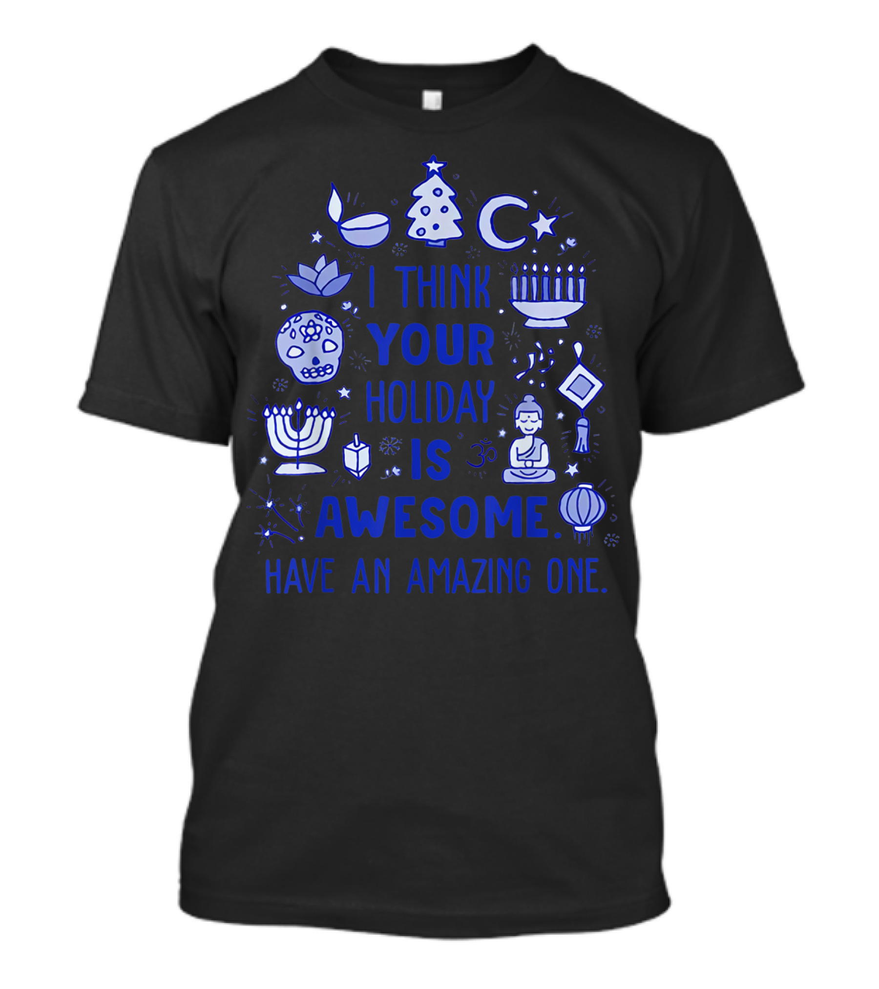 I Think Your Holiday Is Awesome Have An Amazing One Christmas Hanukkah Diwali Ramadan Symbol Icons T-Shirt