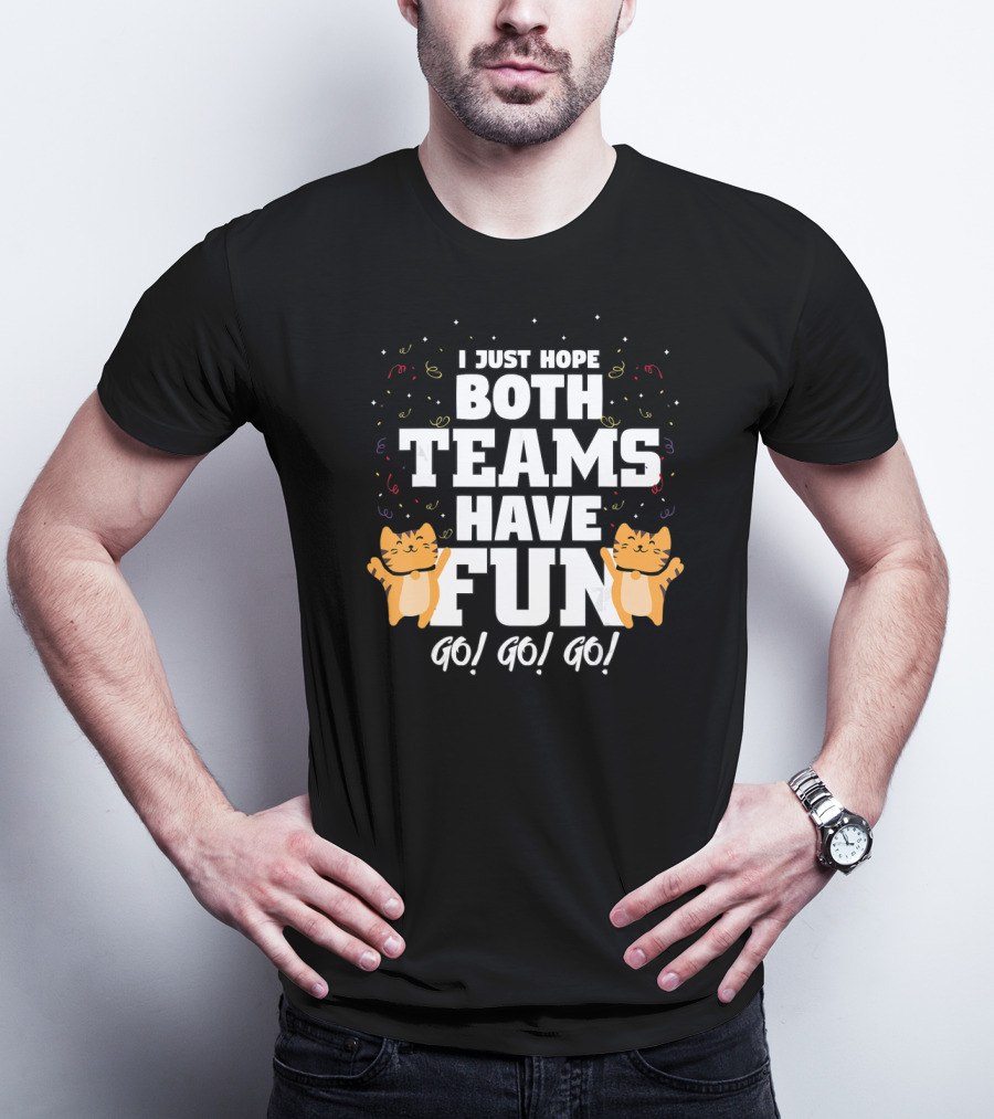 I Just Hope Both Teams Have Fun Cat Cheer Go Go Go T-Shirt