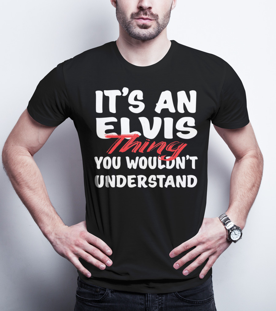 It's An Elvis Thing You Wouldn't Understand T-Shirt
