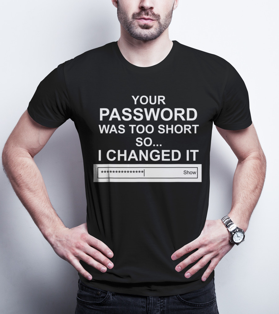 Your Password Was Too Short So I Changed It Computer Hacker Show T-Shirt