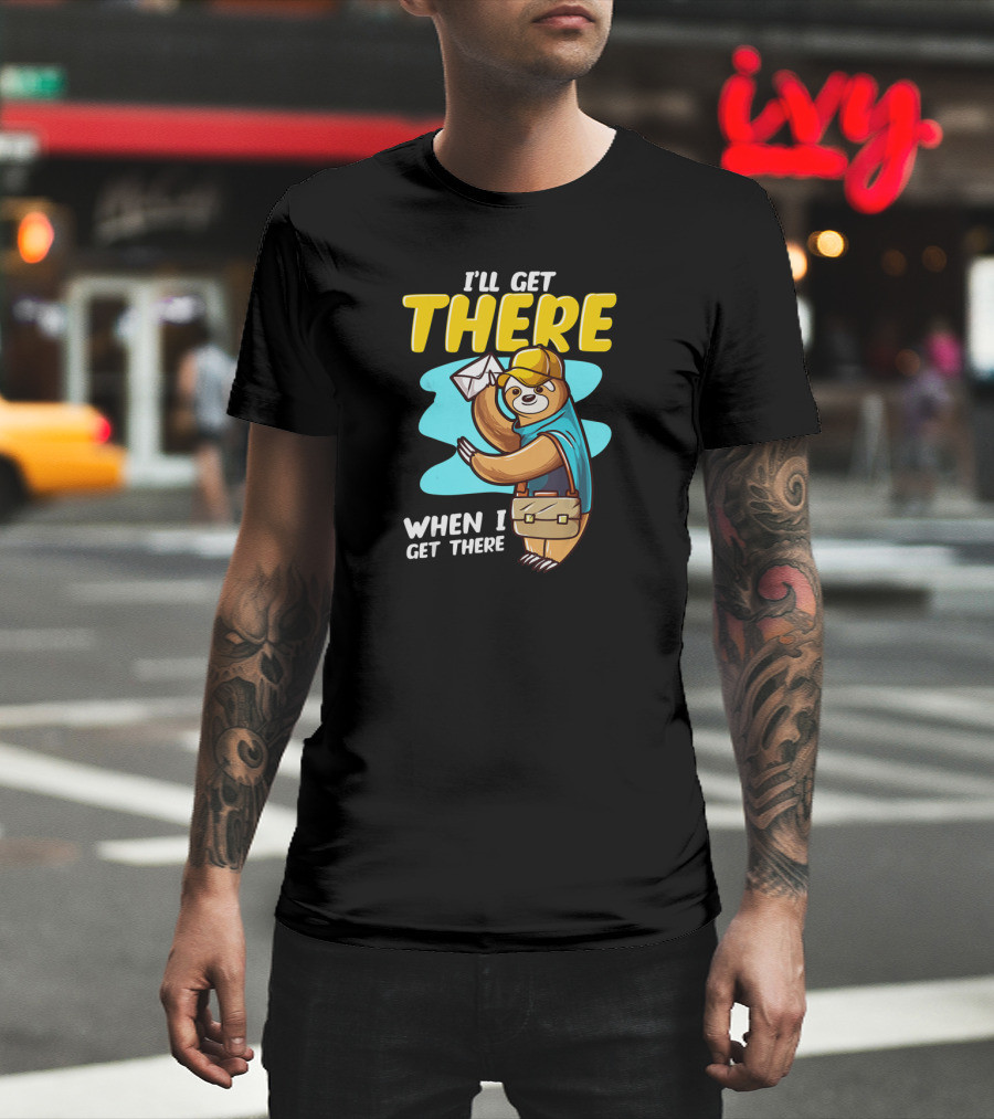 I’ll Get There When I Get There Sloth Mailman T-Shirt