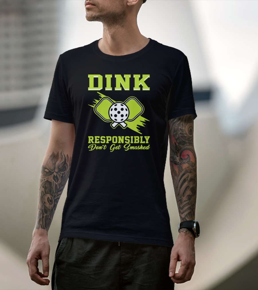 Dink Responsibly Don't Get Smashed Pickleball Paddle T-Shirt