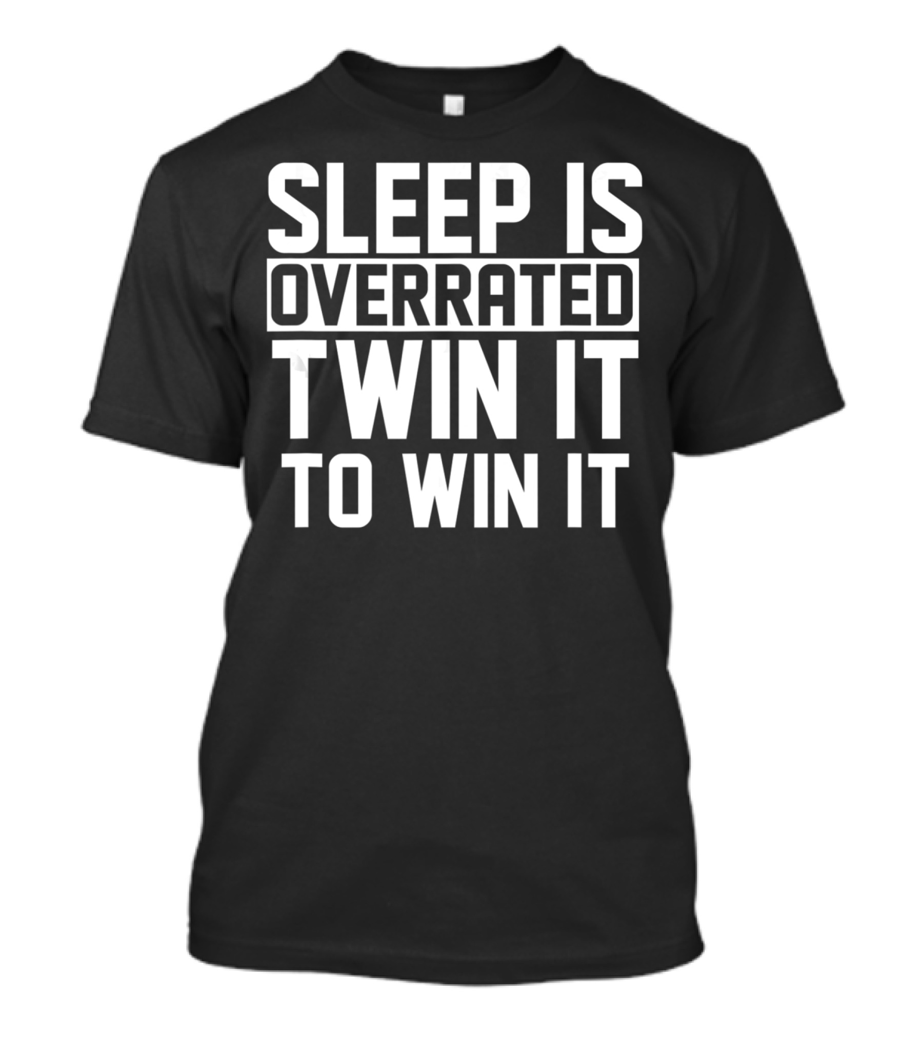SLEEP IS OVERRATED TWIN IT TO WIN IT T-Shirt