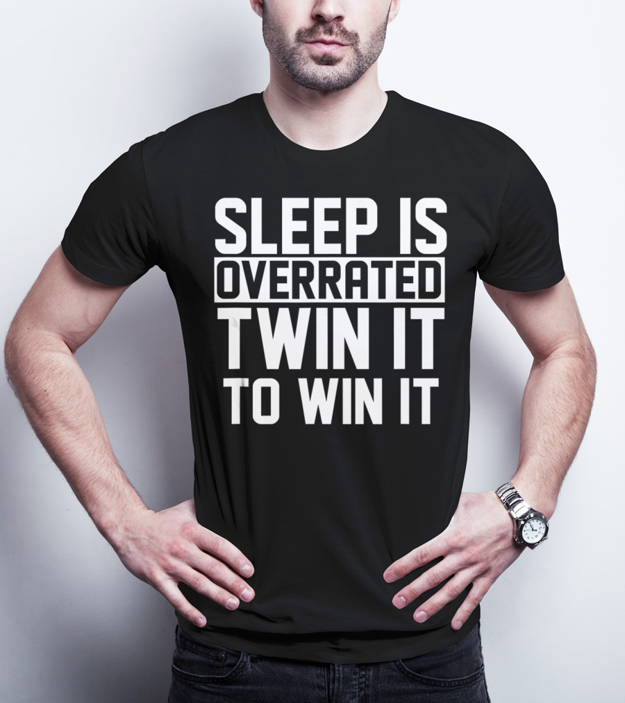 SLEEP IS OVERRATED TWIN IT TO WIN IT T-Shirt