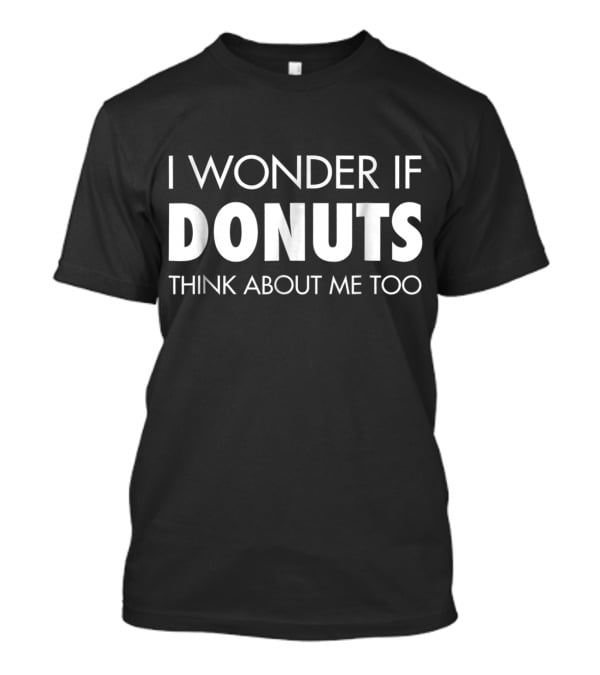 I Wonder If Donuts Think About Me Too T-Shirt