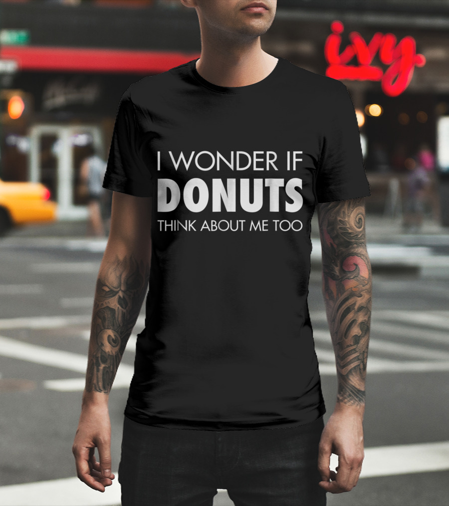I Wonder If Donuts Think About Me Too T-Shirt