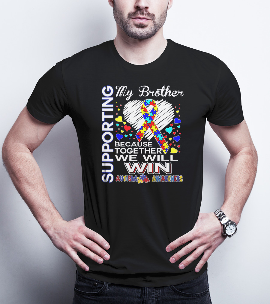 Supporting My Brother Autism Because Together We Will Win Autism Awareness T-Shirt