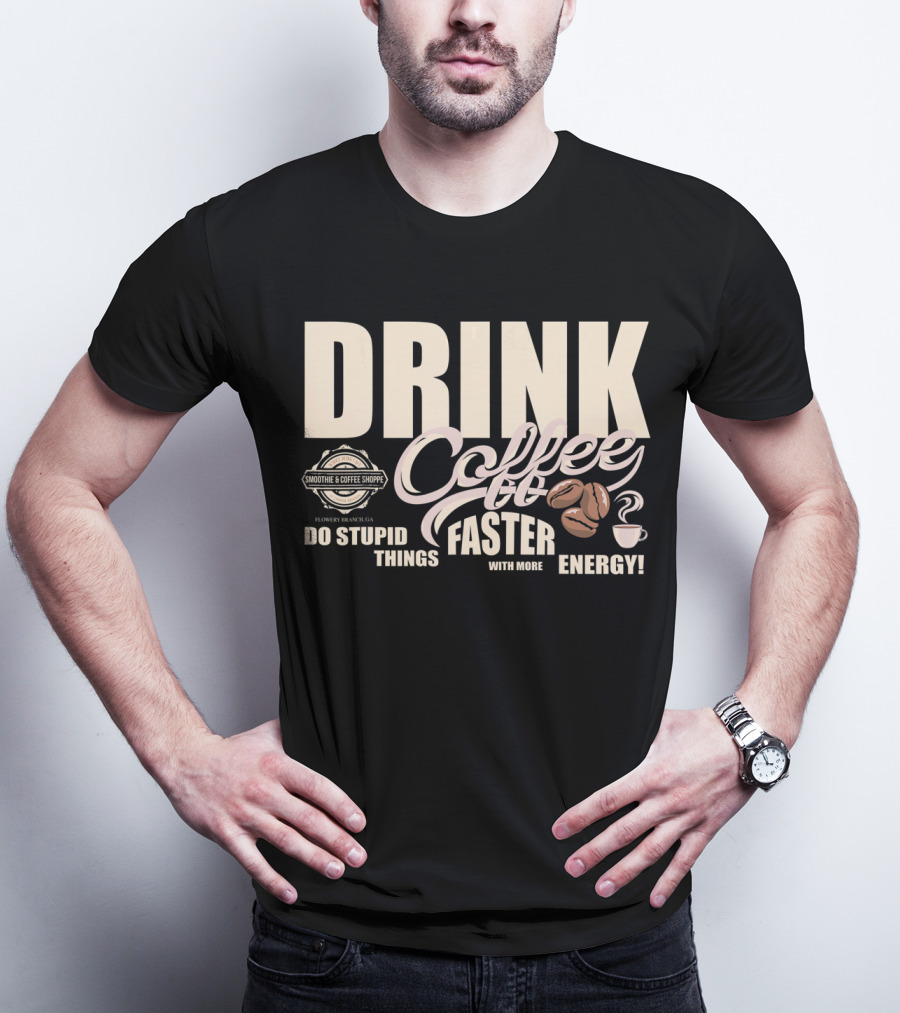 Drink Coffee Faster With More Energy Do Stupid Things Smoothie And Coffee Shoppe T-Shirt