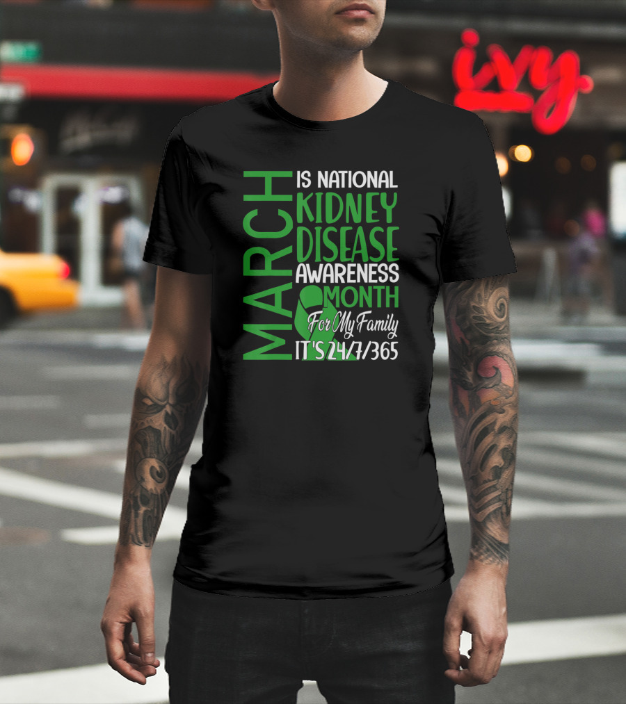 March Is National Kidney Disease Awareness Month For My Family It's 24/7/365 T-Shirt