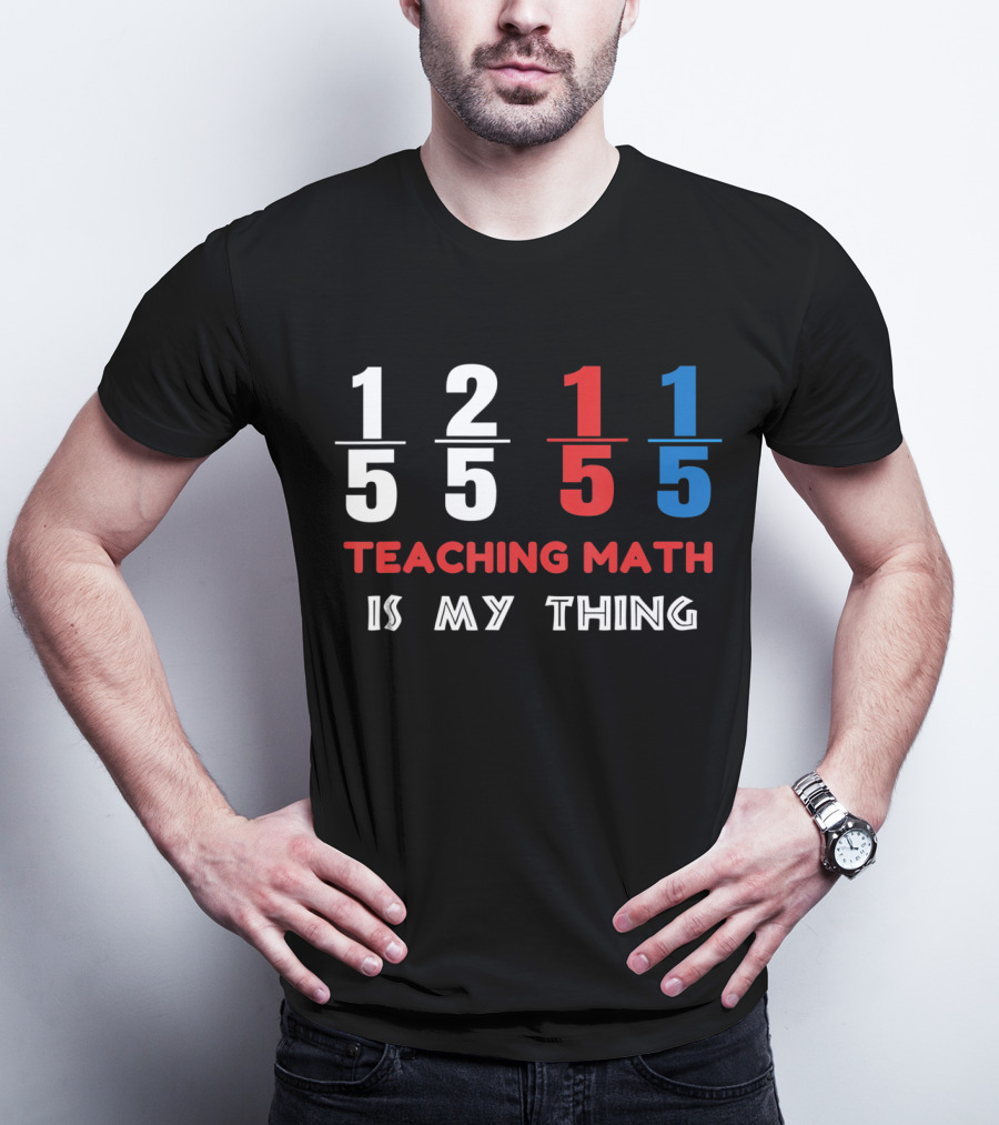 1 5 2 5 1 5 1 5 Teaching Math Is My Thing T-Shirt