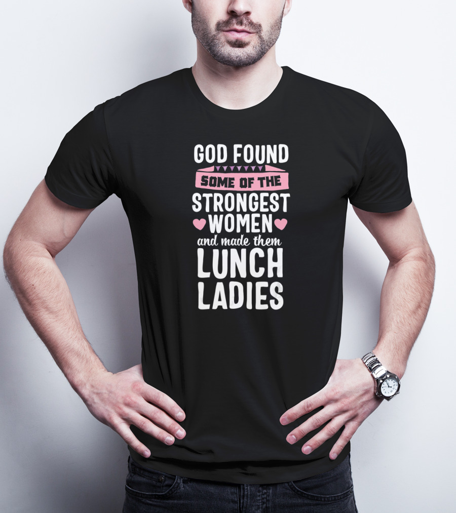 God Found Some Of The Strongest Women And Made Them Lunch Ladies T-Shirt