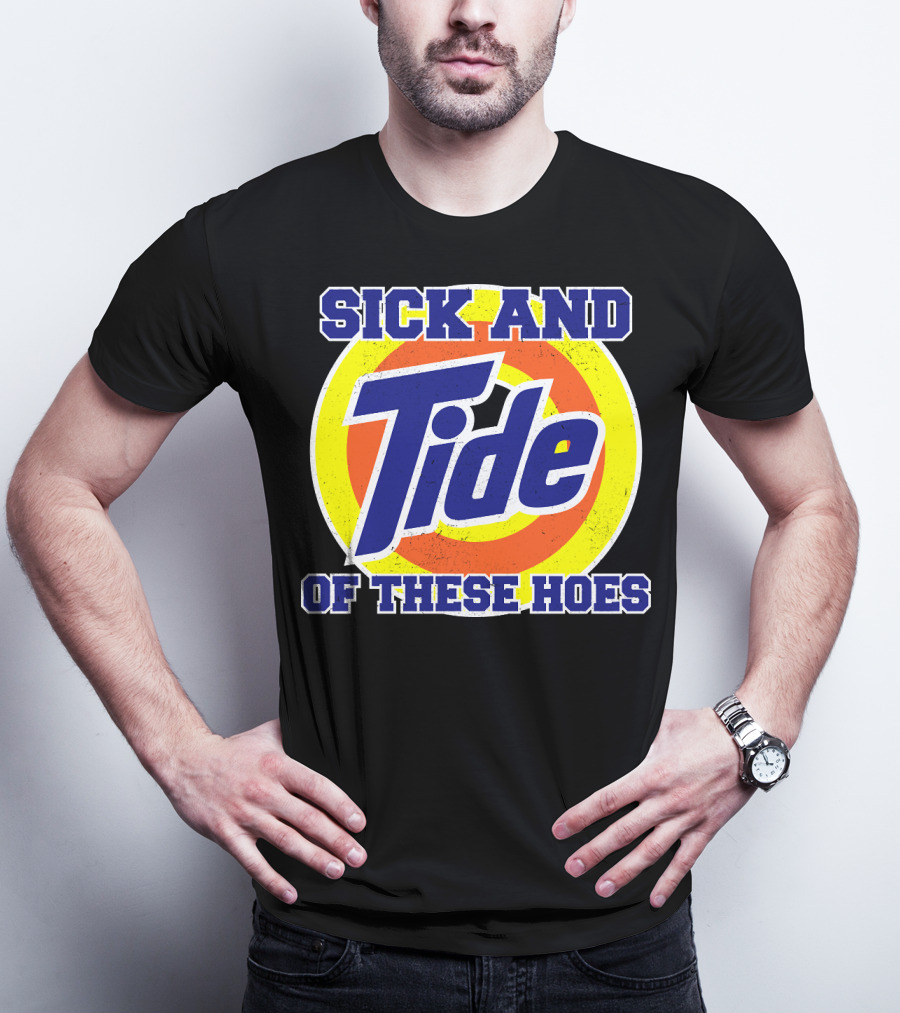 Sick And Tide Of These Hoes T-Shirt