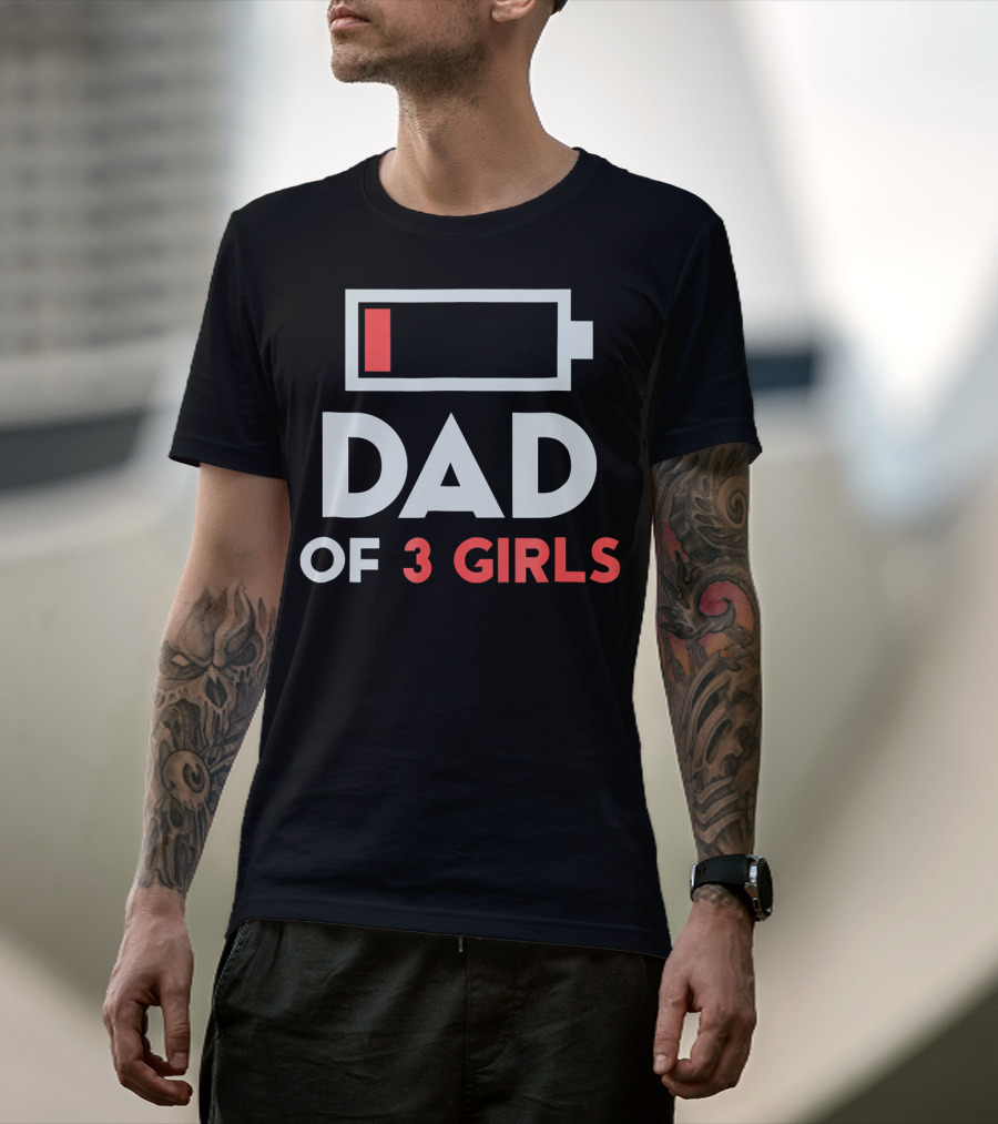 Dad Of 3 Girls Low Battery T-Shirt