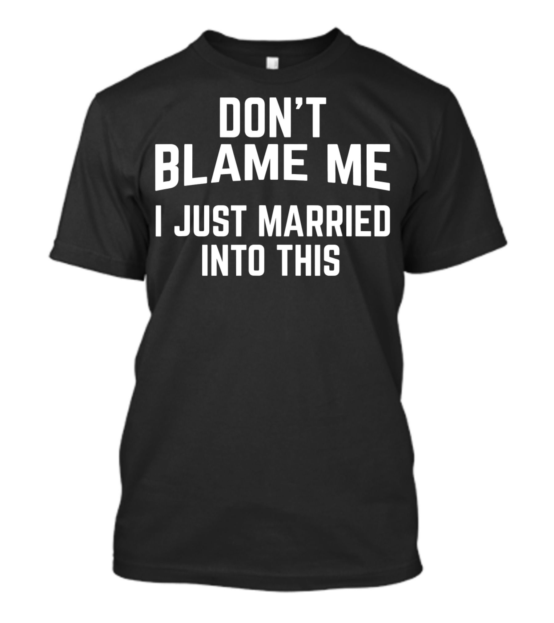 Don't Blame Me I Just Married Into This T-Shirt
