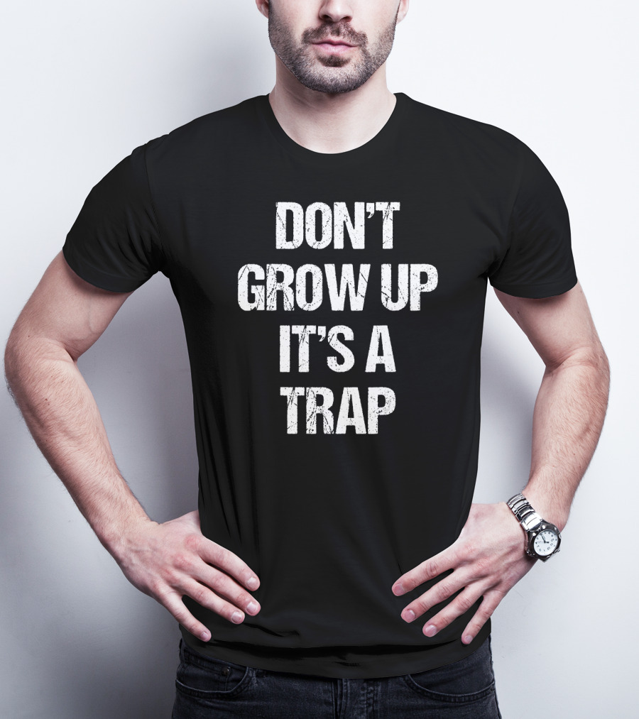 Don't Grow Up It's A Trap Adult Life Warning T-Shirt