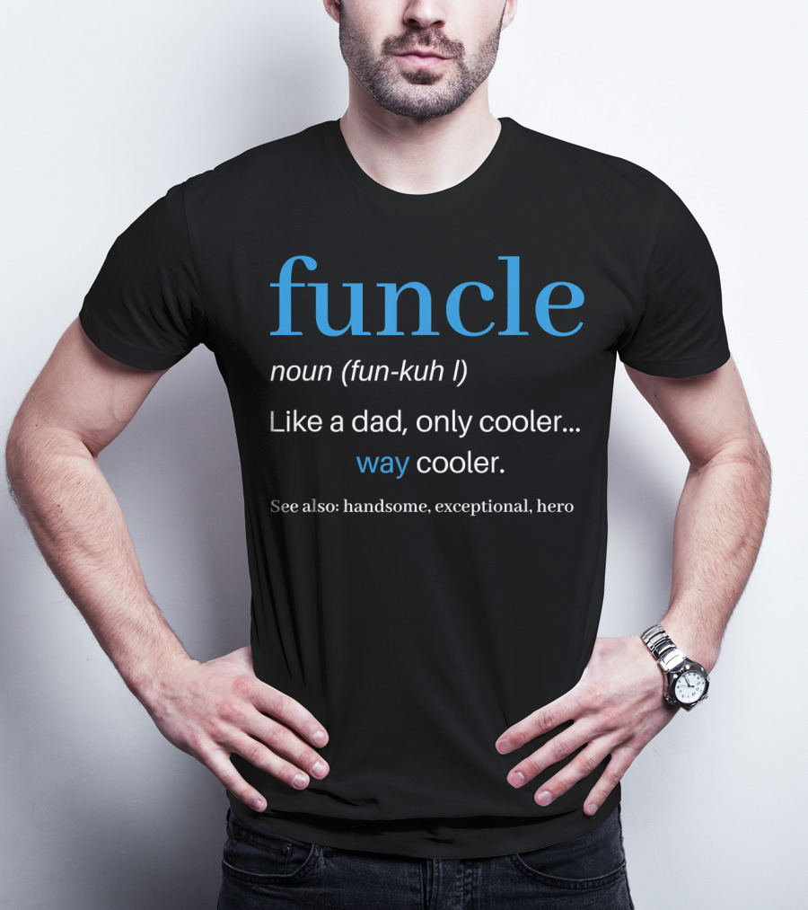 Funcle Noun Fun Kuh Like A Dad Only Cooler Way Cooler Handsome Exceptional Hero T-Shirt