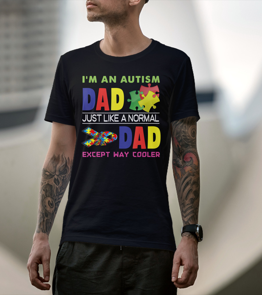 I'M An Autism Dad Just Like A Normal Dad Except Way Cooler Puzzle Pieces And Awareness T-Shirt