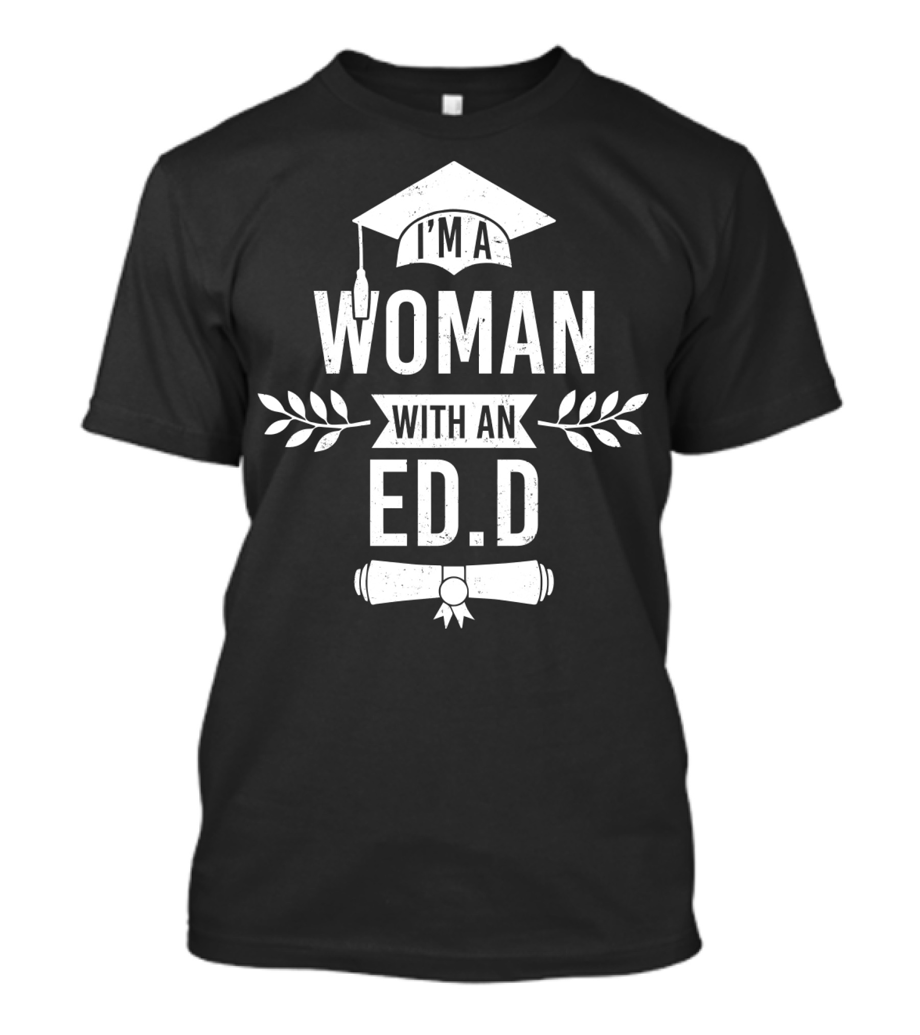 I'm A Woman With An Ed.D Graduation Cap And Diploma T-Shirt