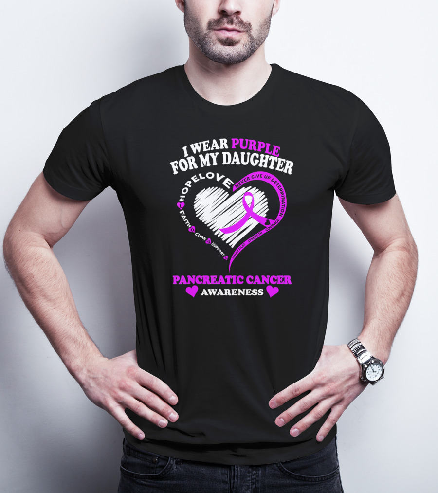 I Wear Purple For My Daughter Pancreatic Cancer Awareness Hope Love Strength Courage Faith Cure Support T-Shirt