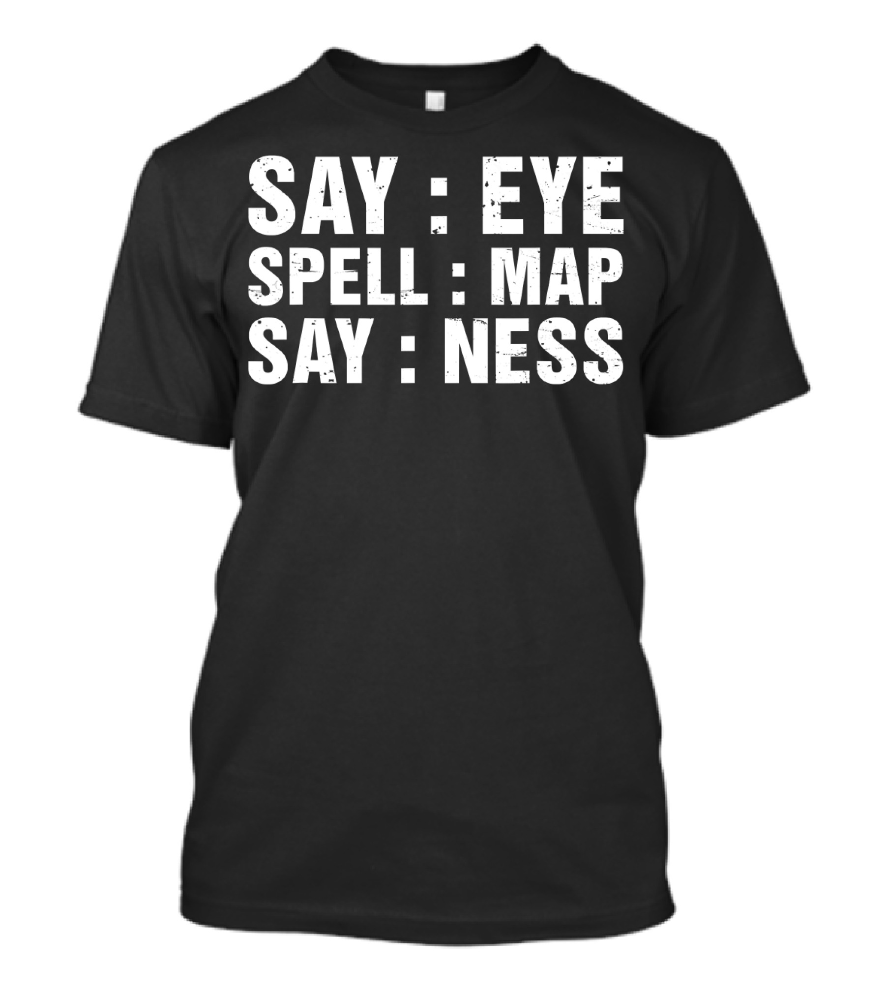 Say Eye Spell Map Say Ness Prankster Humor Joke T-Shirt