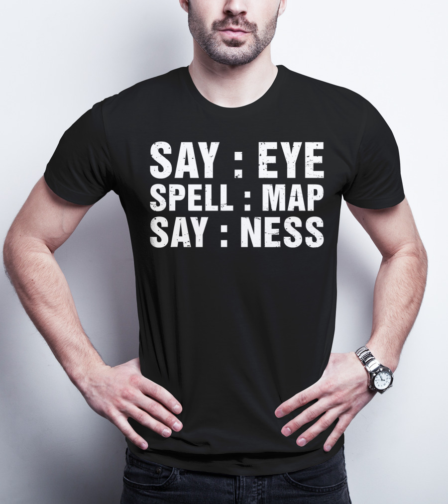 Say Eye Spell Map Say Ness Prankster Humor Joke T-Shirt