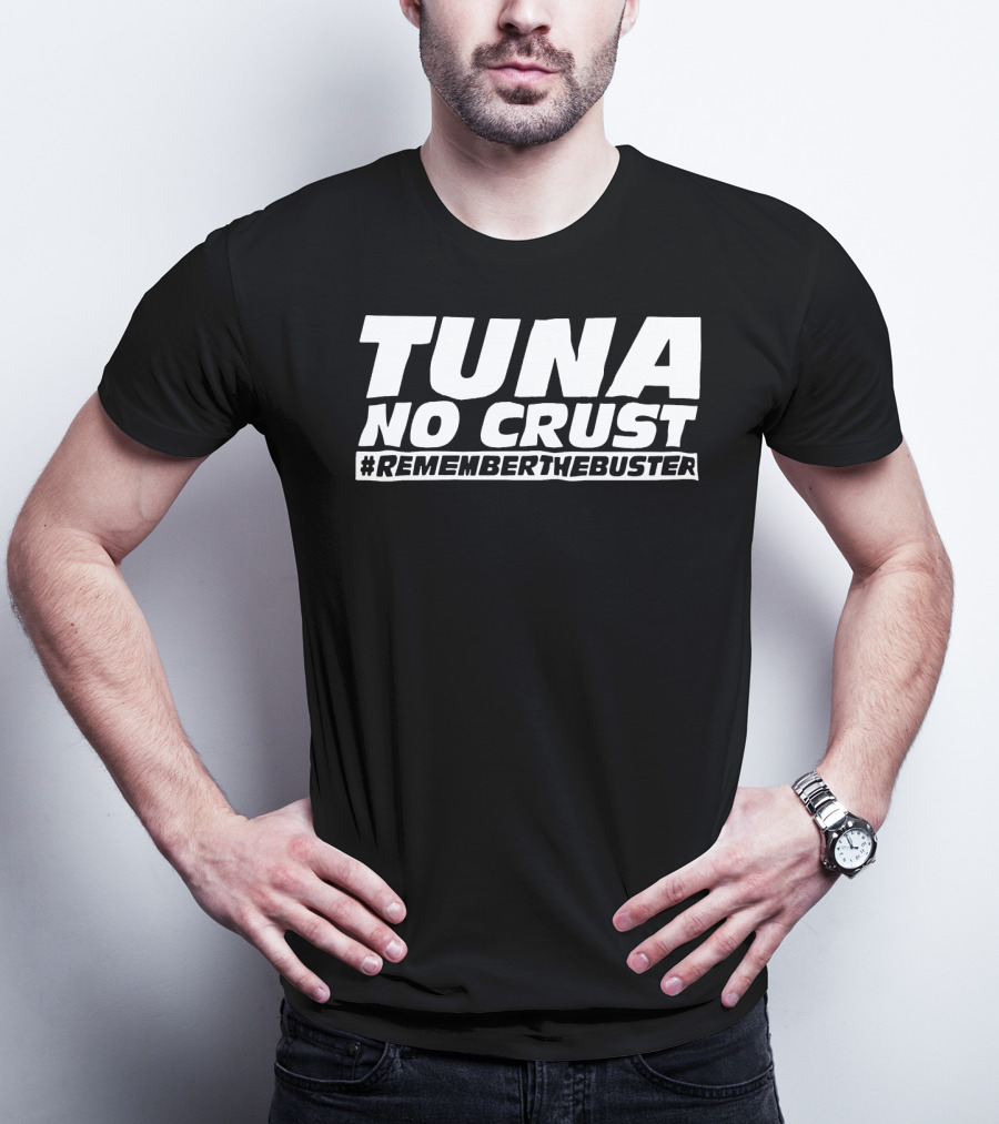 Tuna No Crust #RememberTheBuster T-Shirt